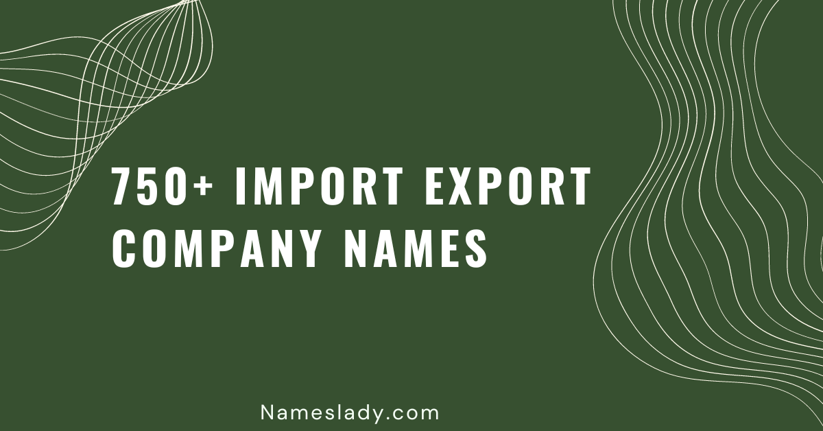 750+ Catchy Import Export Company Names Ideas 750+ Catchy Import Export Company Names Ideas